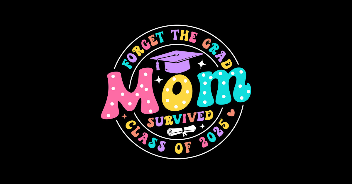 Forget The Grad Mom Survived Class Of 2025 Mom Graduate gift for boy ...
