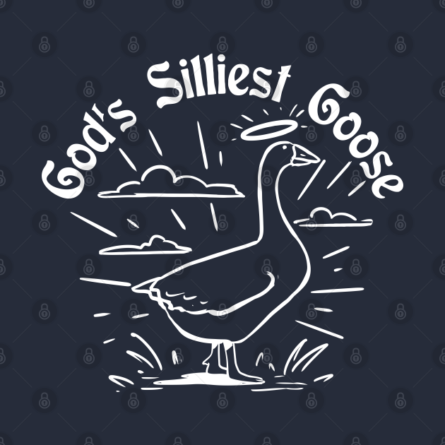 God's Silliest Goose - Gods Silliest Goose - T-Shirt | TeePublic