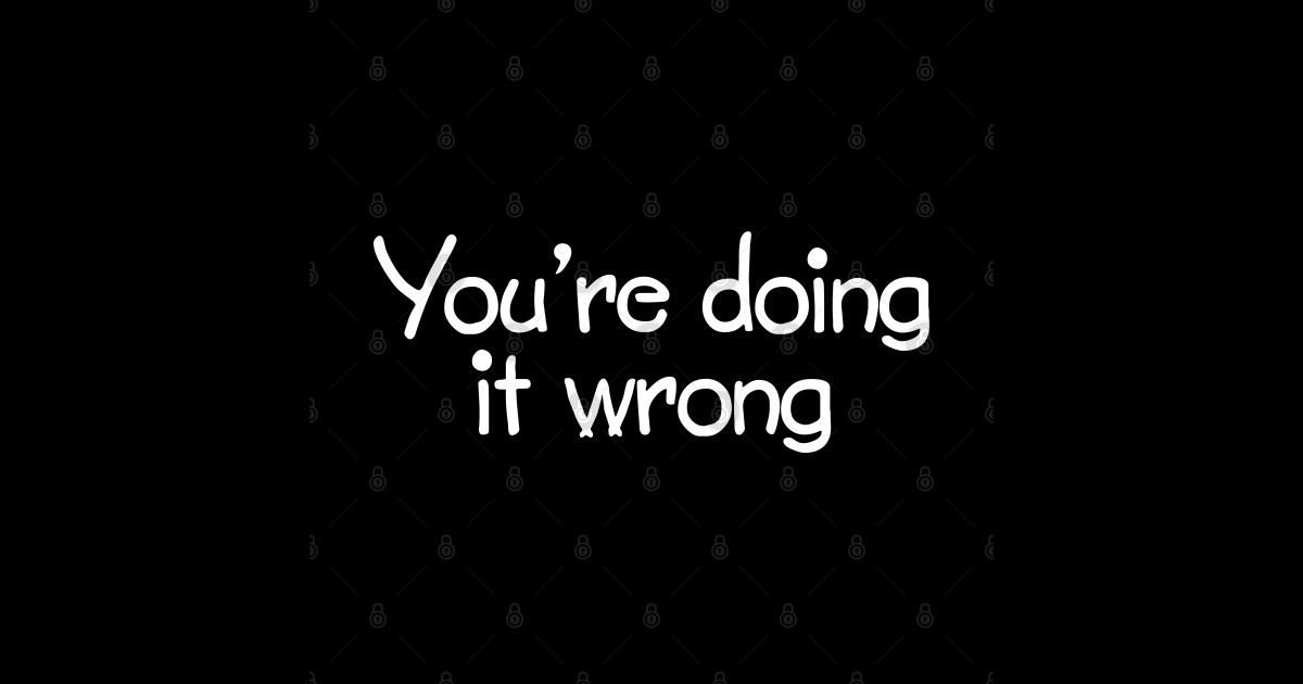 Youre Doing It Wrong Youre Doing It Wrong Sticker Teepublic