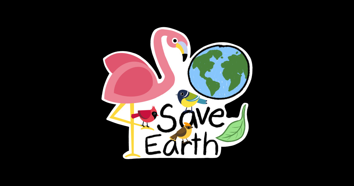 Save Earth! Save Birds! - Save Earth - Sticker | TeePublic