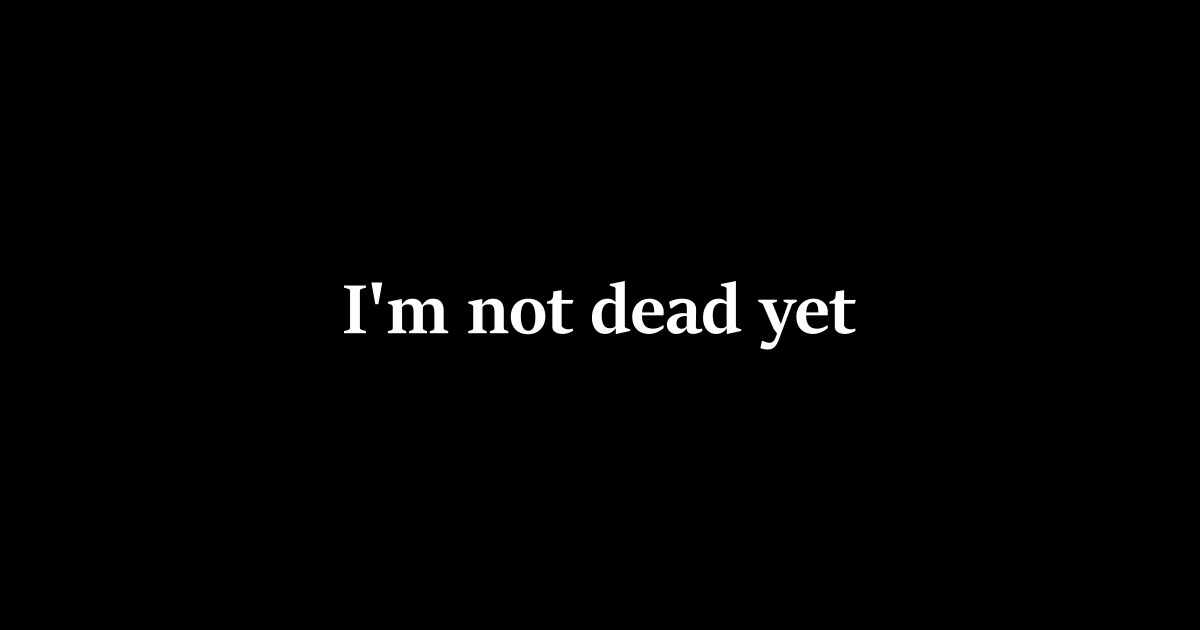 Im Not Dead Yet Funny Not Dead Yet Design Im Not Dead Yet Sticker Teepublic