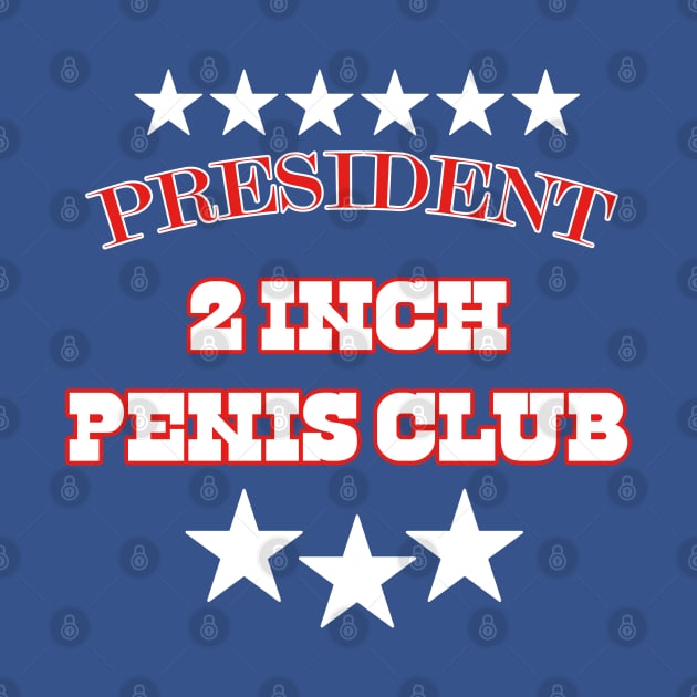 President 2 Inch Penis Club - Funny - T-Shirt | TeePublic