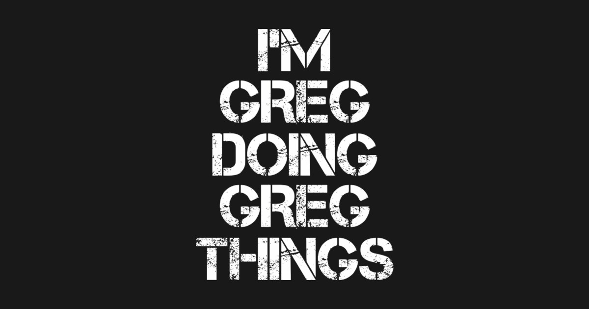 Greg - Greg Doing Greg Things - Personalized Name Wear - T-Shirt ...