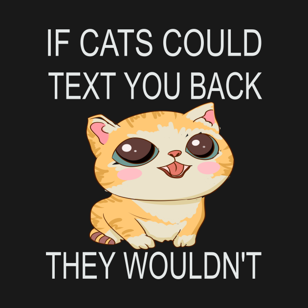 If Cats Could Text You Back - They Wouldn't - If Cats Could Text You ...