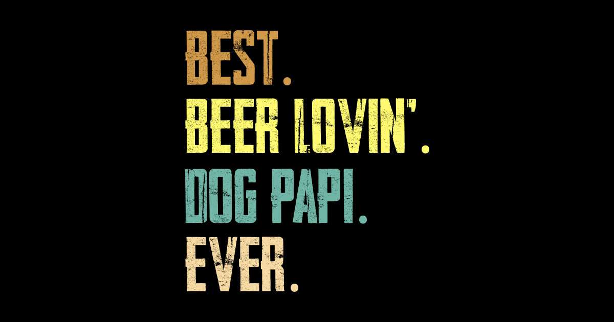 Best Beer Loving Dog Papi Ever - Best Beer Loving Dog Papi Ever ...
