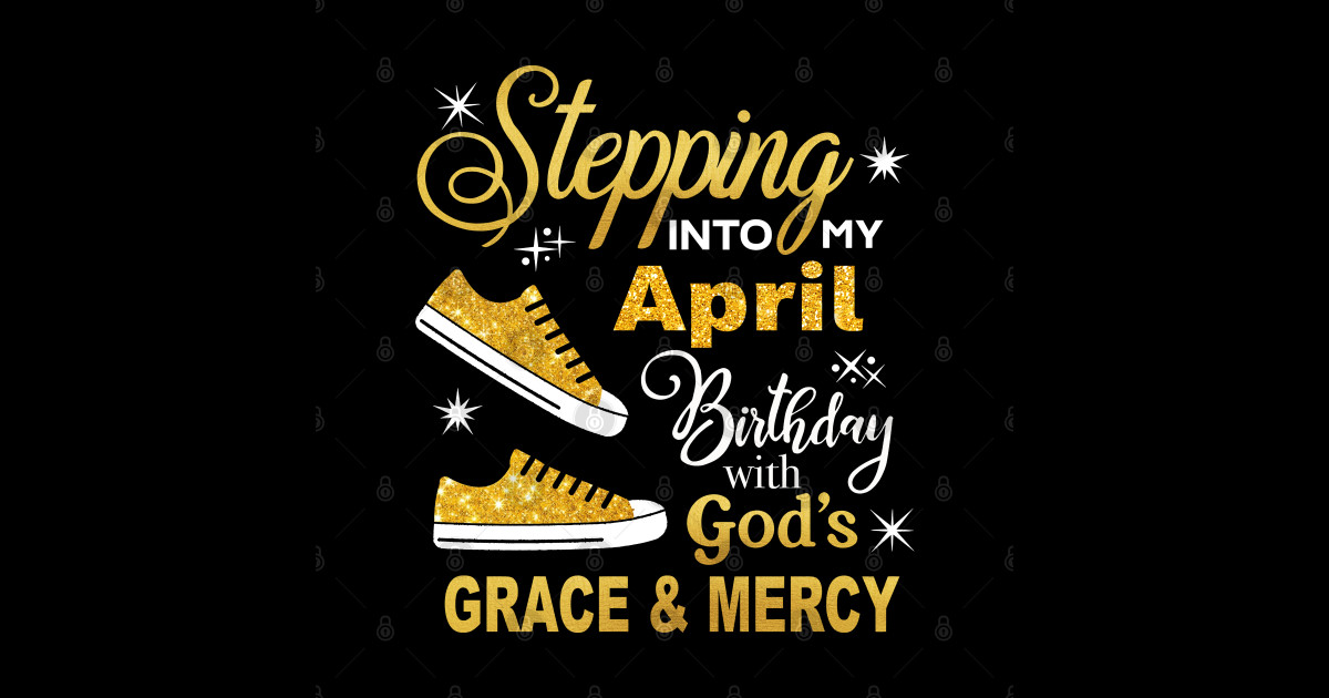 Stepping Into My April Birthday with God's Grace & Mercy - April ...