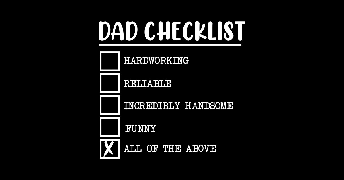 DAD CHECKLIST HARDWORKING RELIABLE INCREDIBLY HANDSOME FUNNY ALL OF THE ...