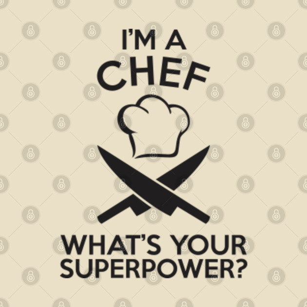 I'M A CHEF WHAT'S YOUR SUPERPOWER? - Chef - T-Shirt | TeePublic