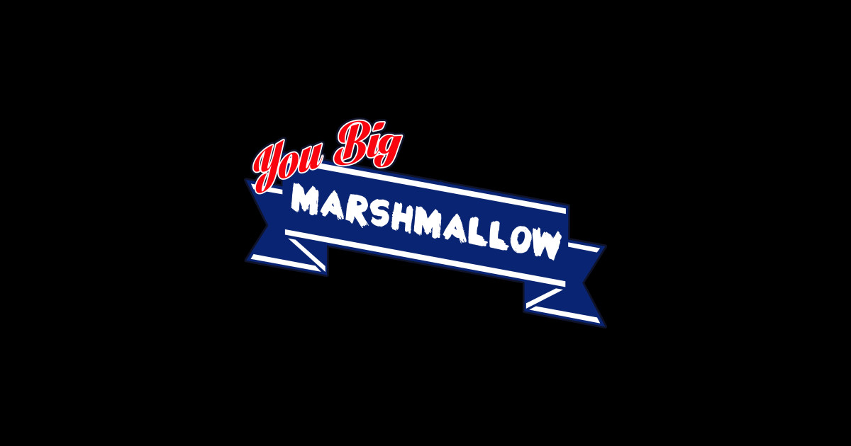 You Big Marshmallow (Words Only) - Marshmallow - Posters and Art Prints ...