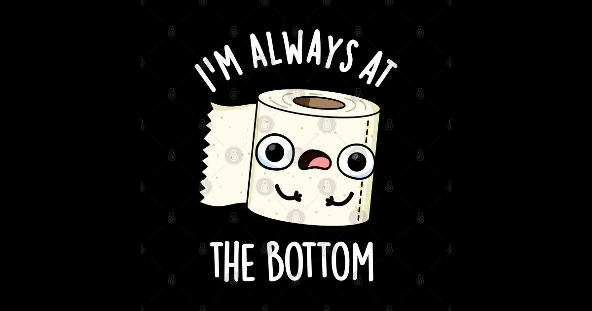 I'm Always At The Bottom Funny Toilet Paper Pun - Toilet Paper Pun ...