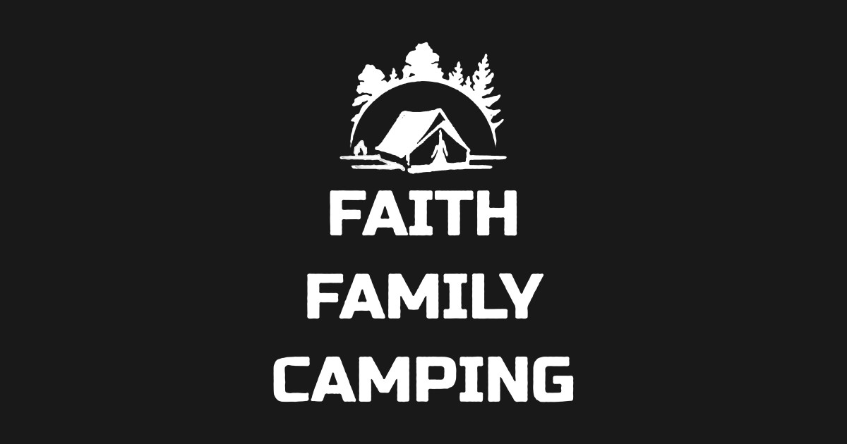 faith family camping - Camping For Family - T-Shirt | TeePublic