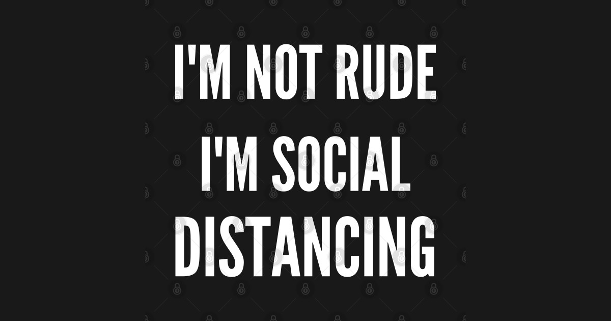 Im Not Rude Im Social Distancing - Social Distancing - T-Shirt | TeePublic