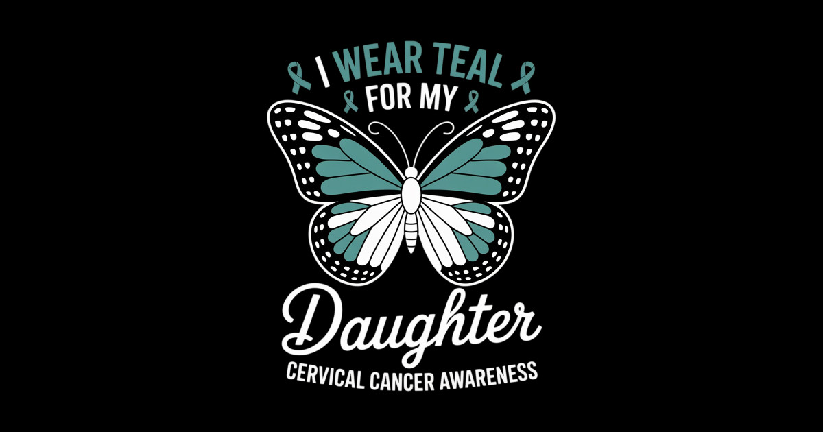 I Wear Teal for My Daughter Cervical Cancer - I Wear Teal For My ...
