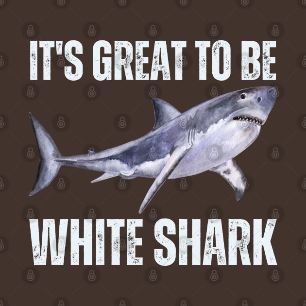 It's Great To Be White Shark - Its Great To Be White Shark - T-Shirt ...