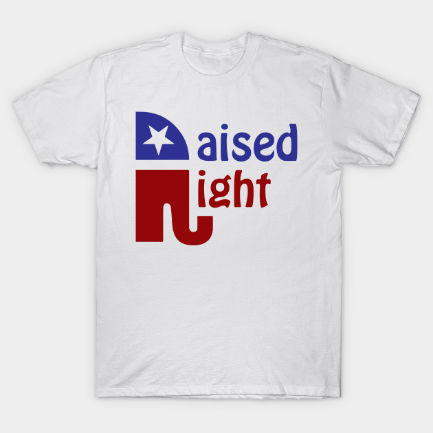 Raised Right - Republican - T-Shirt | TeePublic