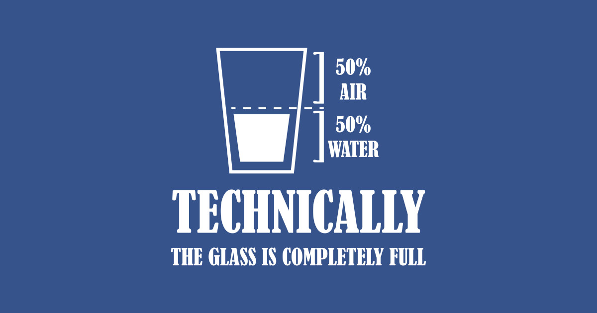 Funny Technically The Glass Is Completely Full - The Glass Is ...