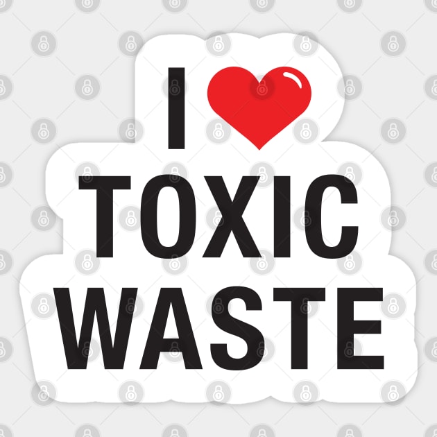 I love Toxic Waste - Toxic Waste - Sticker | TeePublic