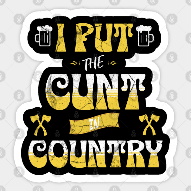I put the cunt in country| cheeky; rude; naughty; country boy; country ...