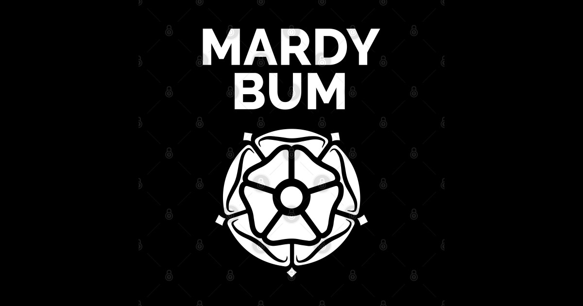 Mardy Bum Yorkshire Rose - Mardy - Posters and Art Prints | TeePublic
