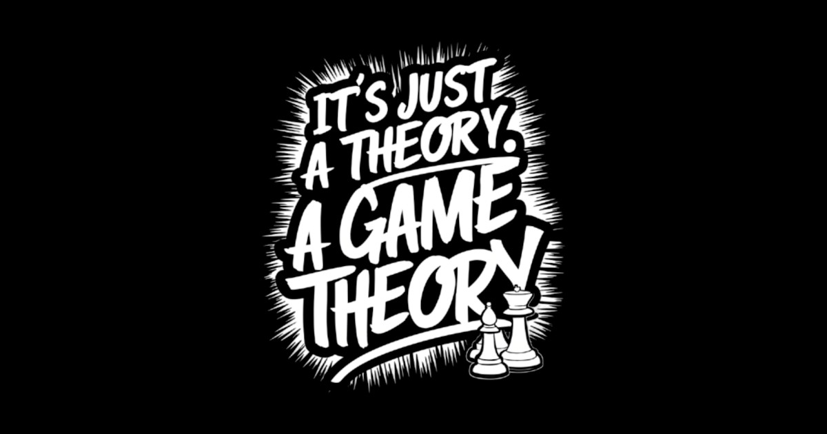 It's Just a Theory A Game Theory - Its Just A Theory A Game Theory ...