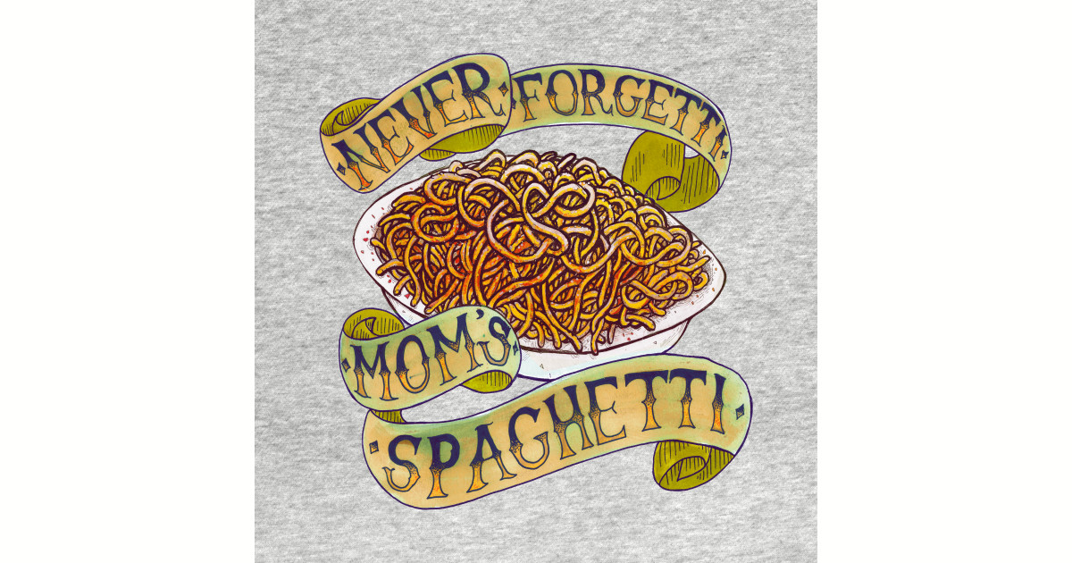 Never Forgetti Mom's Spaghetti - Spaghetti - T-Shirt | TeePublic
