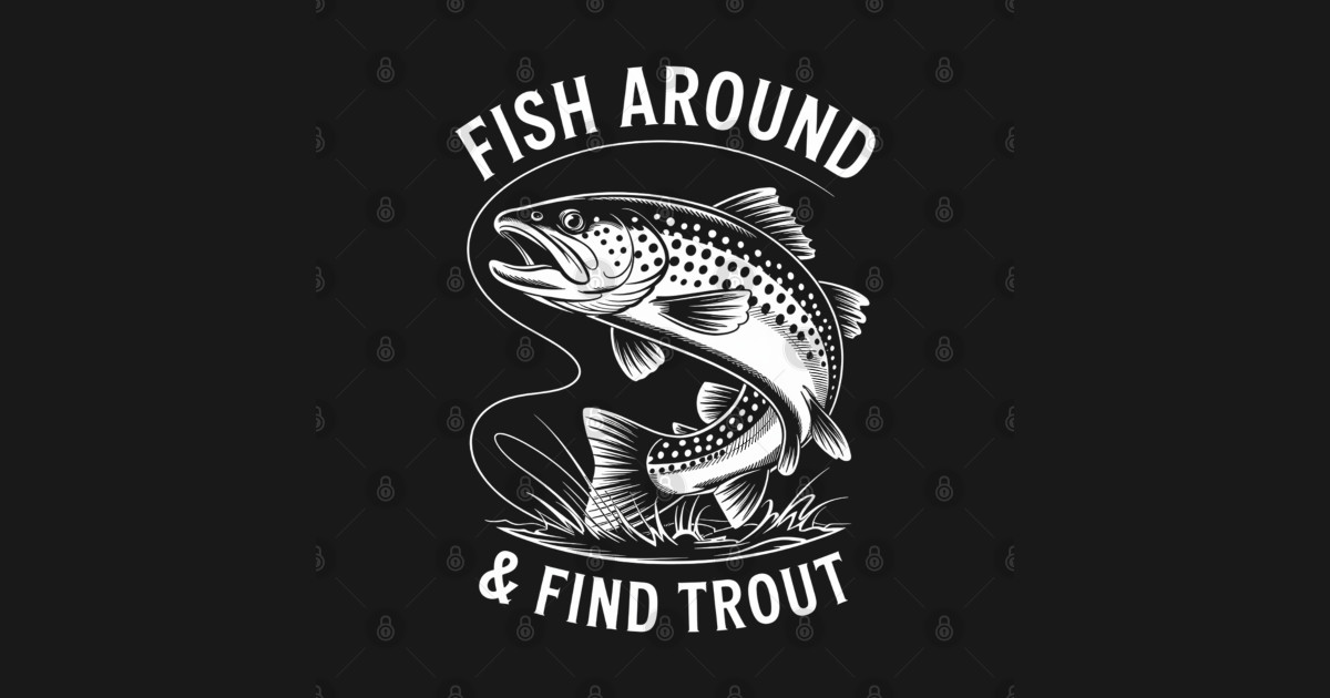 Funny Fishing Fish Around Find Trout - Funny Fishing - T-Shirt | TeePublic