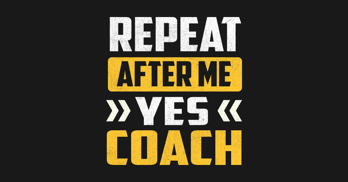 Repeat After Me Yes Coach - Repeat After Me Yes Coach - T-Shirt | TeePublic