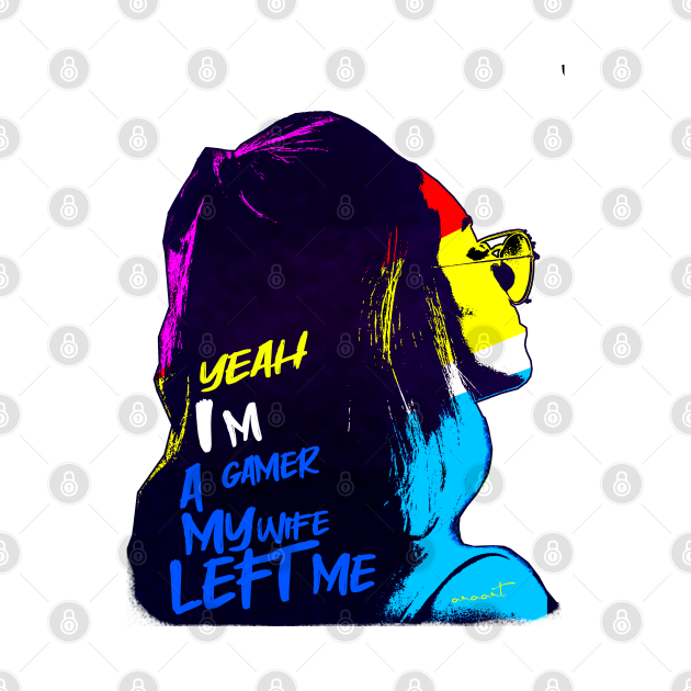 Yeah Im a Gamer My Wife Left Me - Gamer - T-Shirt | TeePublic