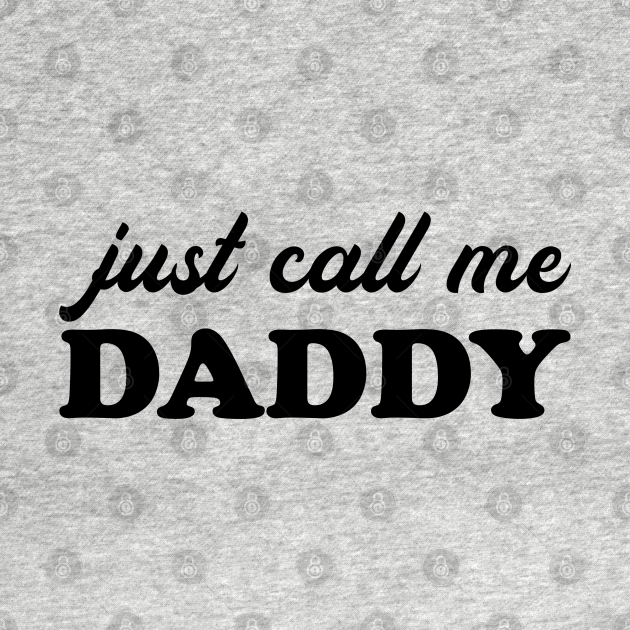 Just Call Me Daddy - Just Call Me Daddy - T-Shirt | TeePublic