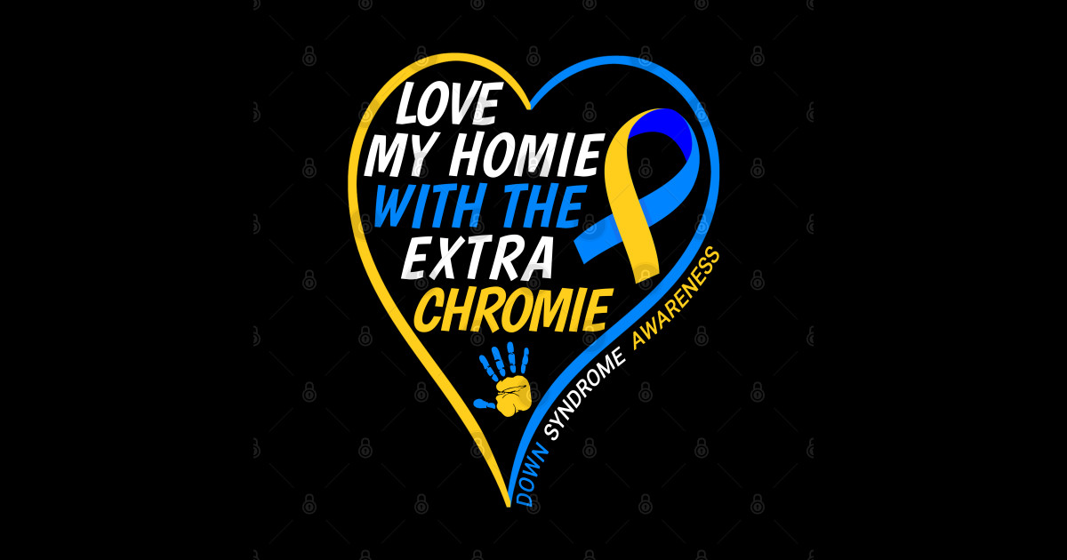 Love My Homie With The Extra Chromie - World Down Syndrome Day 2022 ...