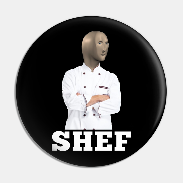 SHEF MEME - Shef - Pin | TeePublic