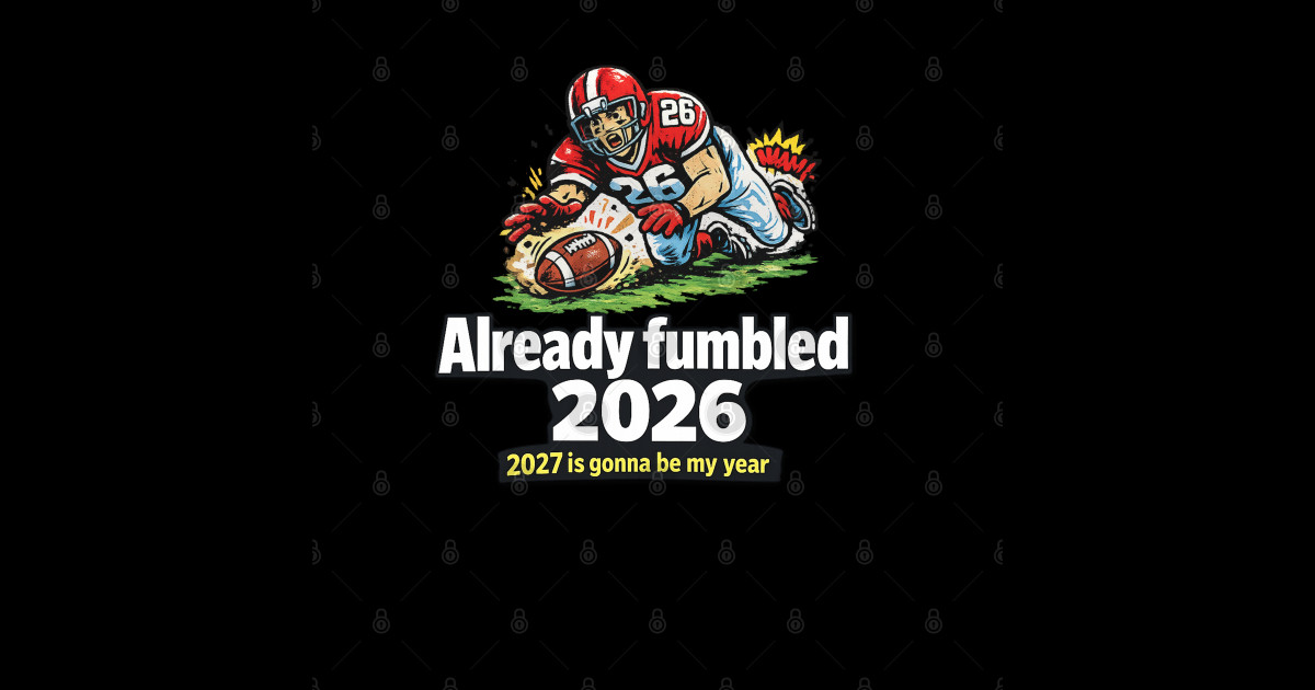 Already Fumbled 2026 – 2027 Is Gonna Be My Year Meme Design - Already ...