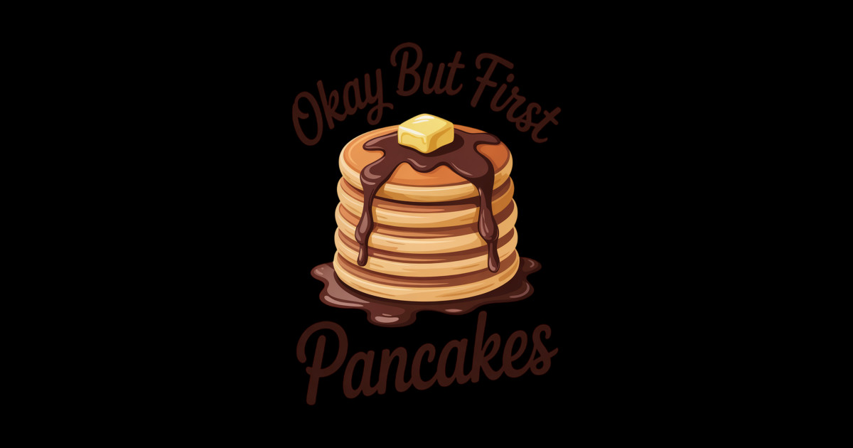 Okay But First Pancakes - Okay But First Pancakes - Sticker | TeePublic