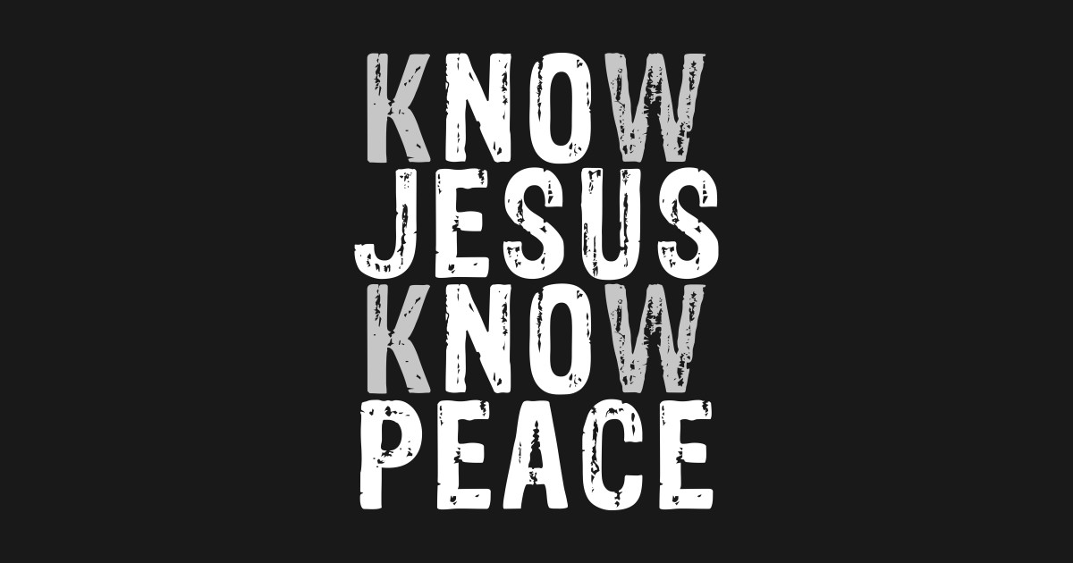 Know Jesus Know Peace - Jesus Know God Know Peace - T-Shirt | TeePublic