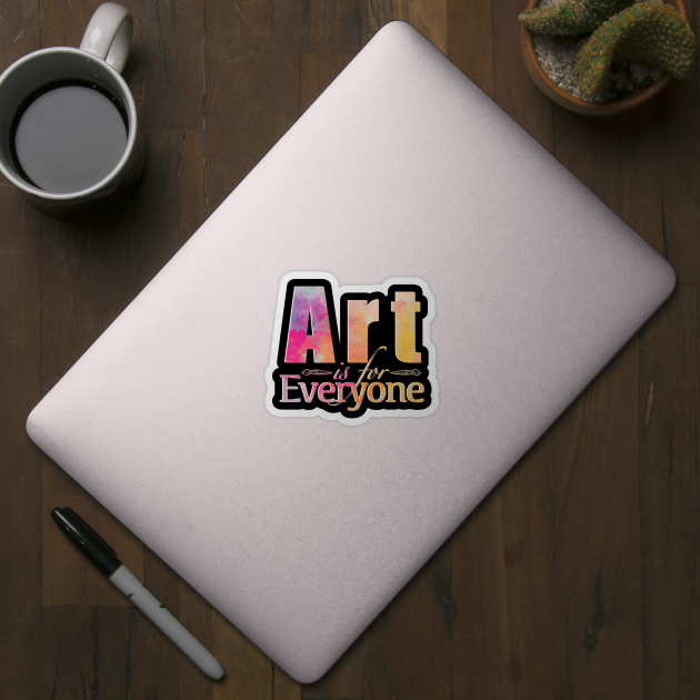 Art is for Everyone - Art Quote - Sticker | TeePublic