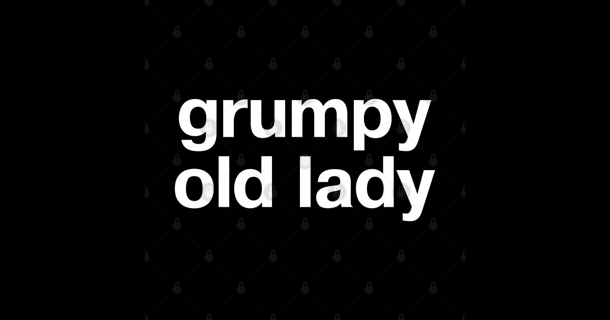 "grumpy old lady" in plain white letters - claim it with pride (and get ...