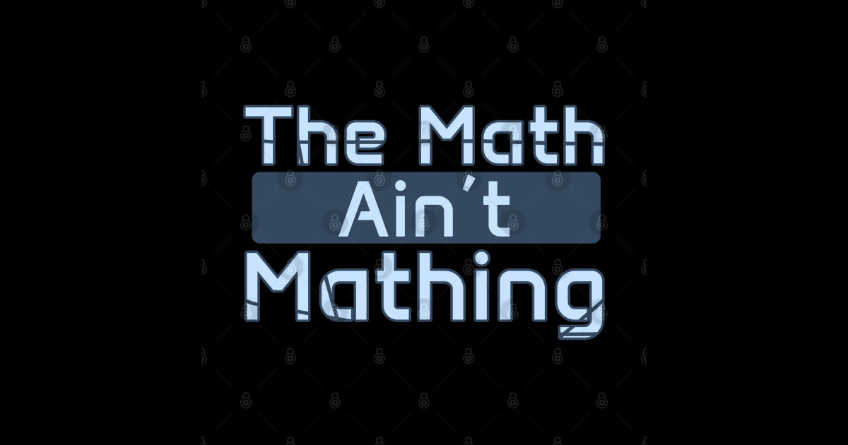 The Math Ain't Mathing - The Math Is Not Mathing - Sticker | TeePublic