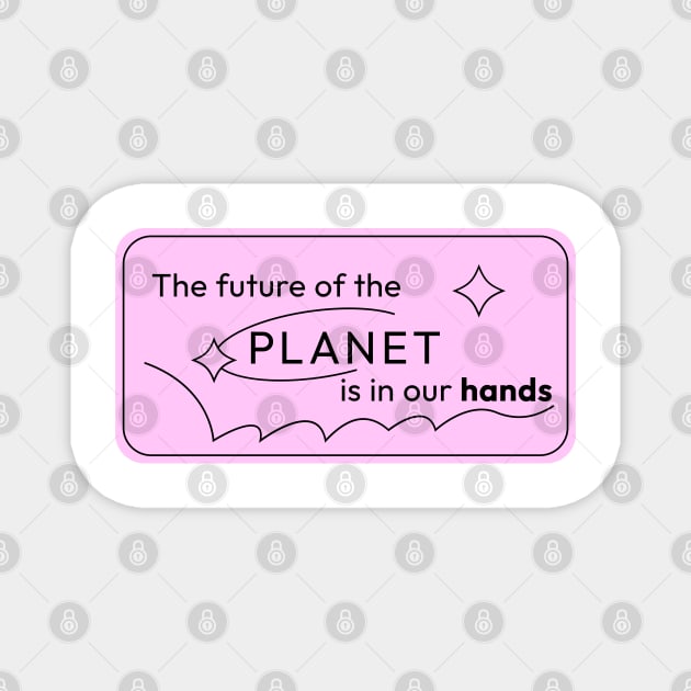 The Future of Planet is in our Hands - Sustainability - Magnet | TeePublic
