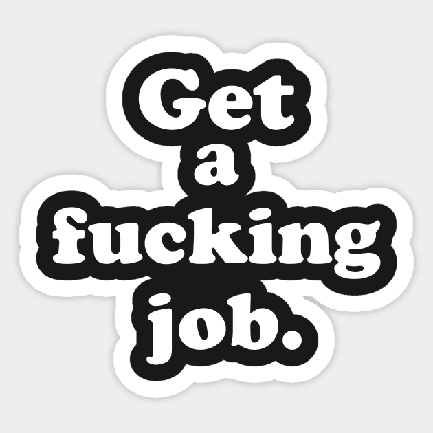 GET A JOB - Get A Job - Sticker | TeePublic