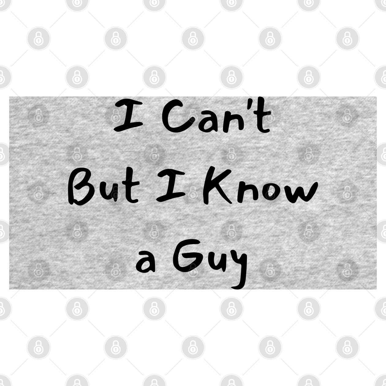 i can't but i know a guy - I Cant But I Know A Guy - T-Shirt | TeePublic