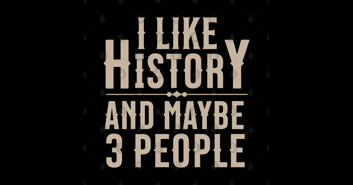 I Like History and Maybe 3 People - History - Sticker | TeePublic