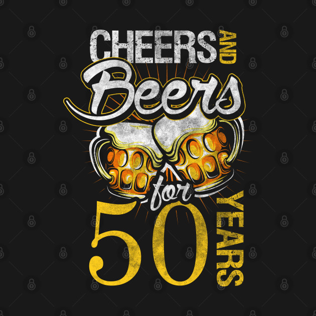 Cheers And Beers For 50 Years Birthday Design 50th Birthday T Shirt