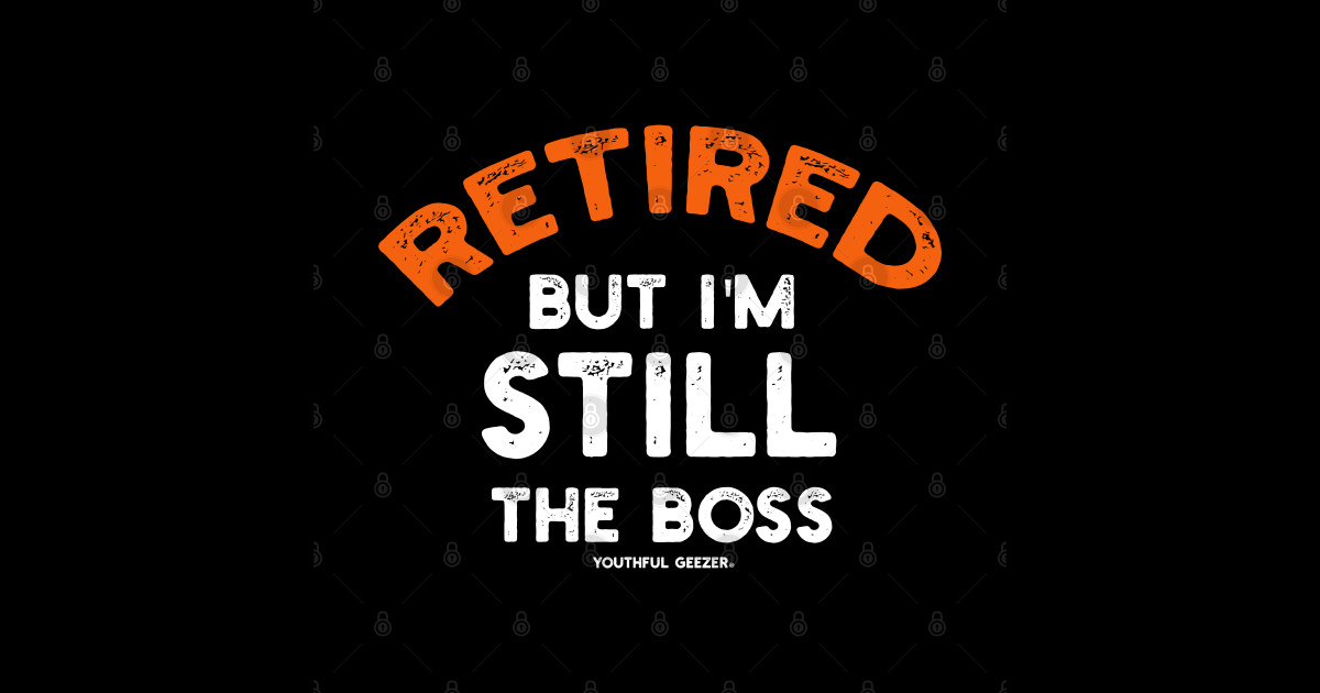 Retired - But I'm Still The Boss - Retirement - Sticker | TeePublic