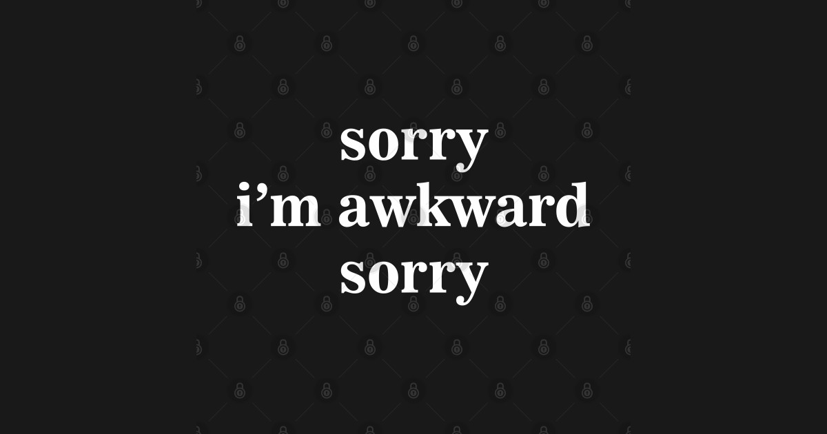Funny Sorry I'm Awkward Sorry Joke Aesthetics Nerd Geek - Sorry Im ...