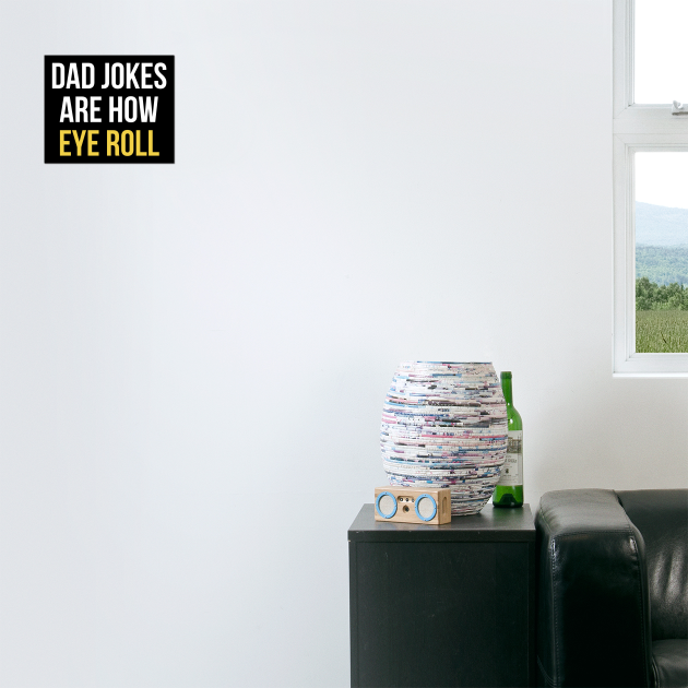 Dad Jokes Are How Eye Roll - Fathers Day - Posters and Art Prints ...