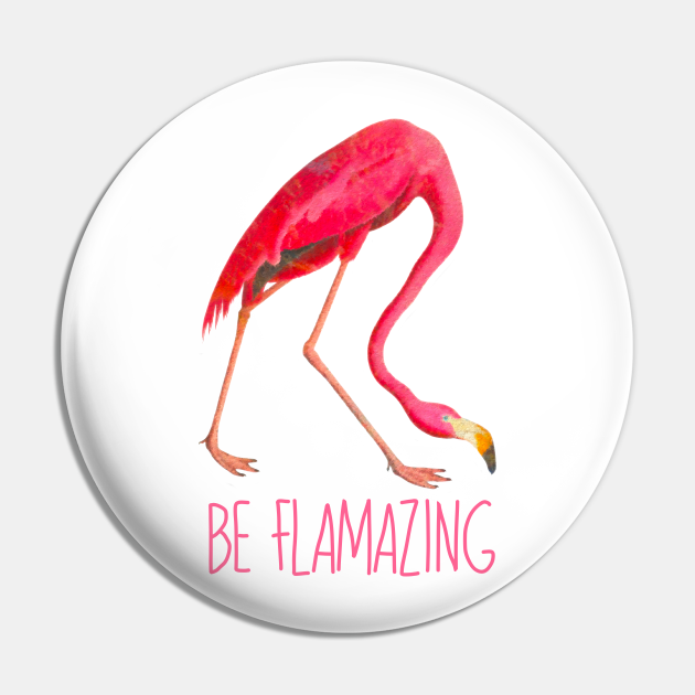 Be Flamazing - Be Amazing Quote - Pin | TeePublic