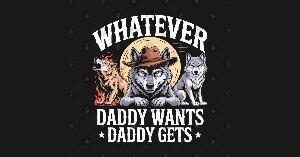 What Ever Daddy Wants Daddy Gets" - Viral Werewolf Meme Graphic Tee for ...