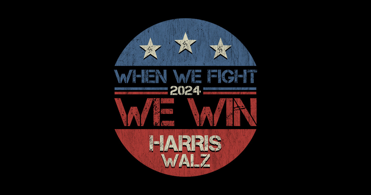 Kamala Harris Tim Waltz 2024 When We Fight We Win - When We Fight We ...
