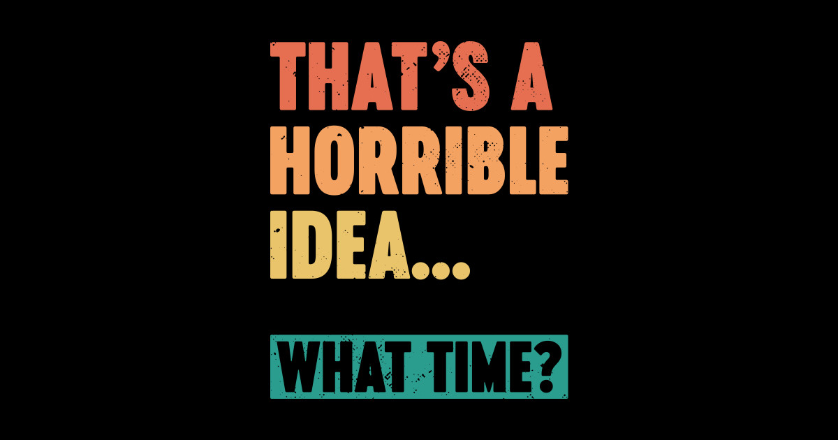 That's a Horrible Idea What Time Vintage Retro (Sunset) - Funny - T ...