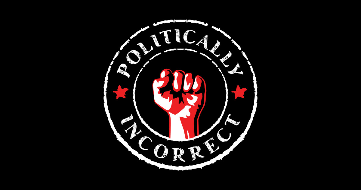 Politically Incorrect - Politically Incorrect - Sticker | TeePublic